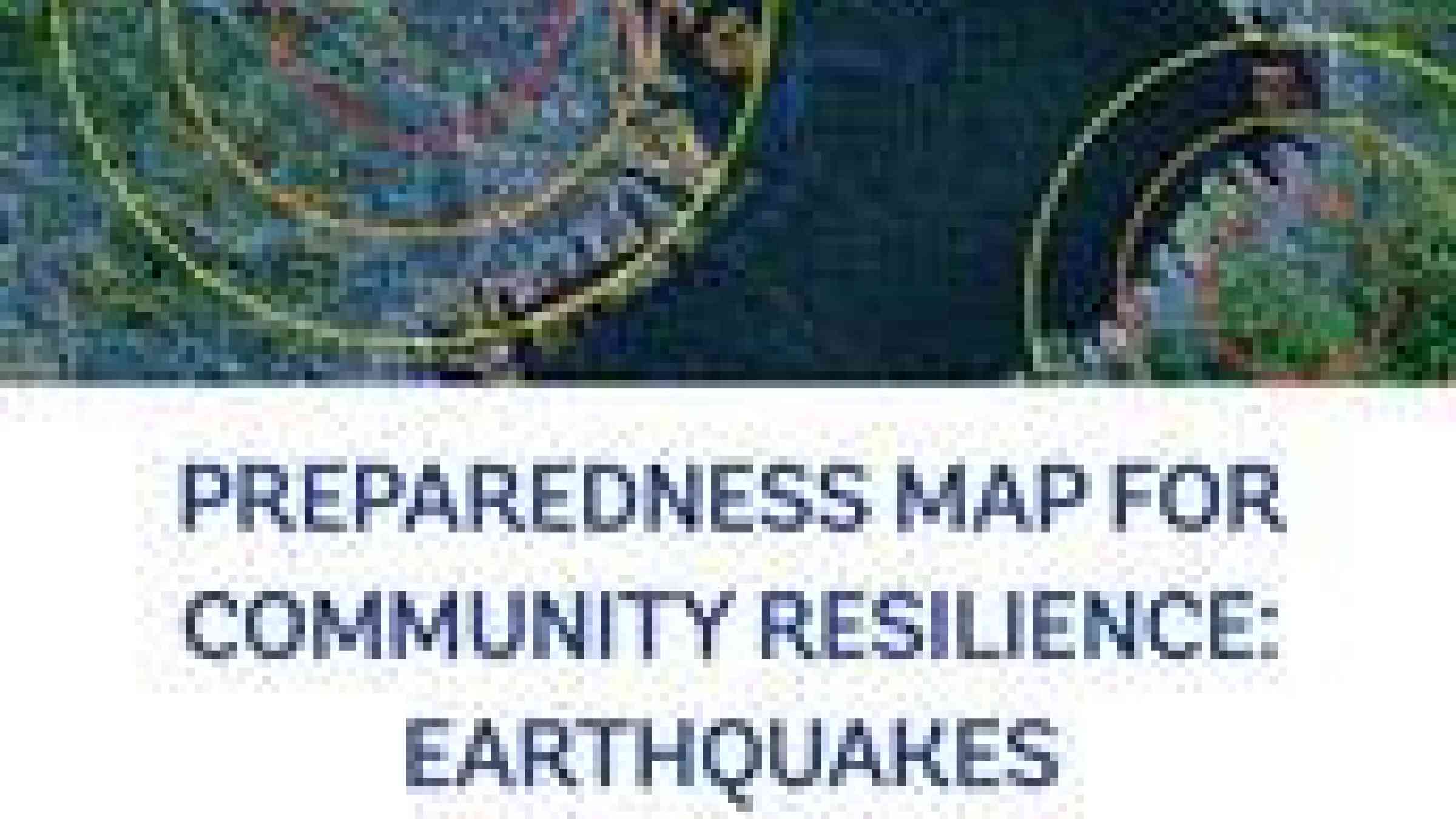 Preparedness Map for Community Resilience: Earthquakes | PreventionWeb